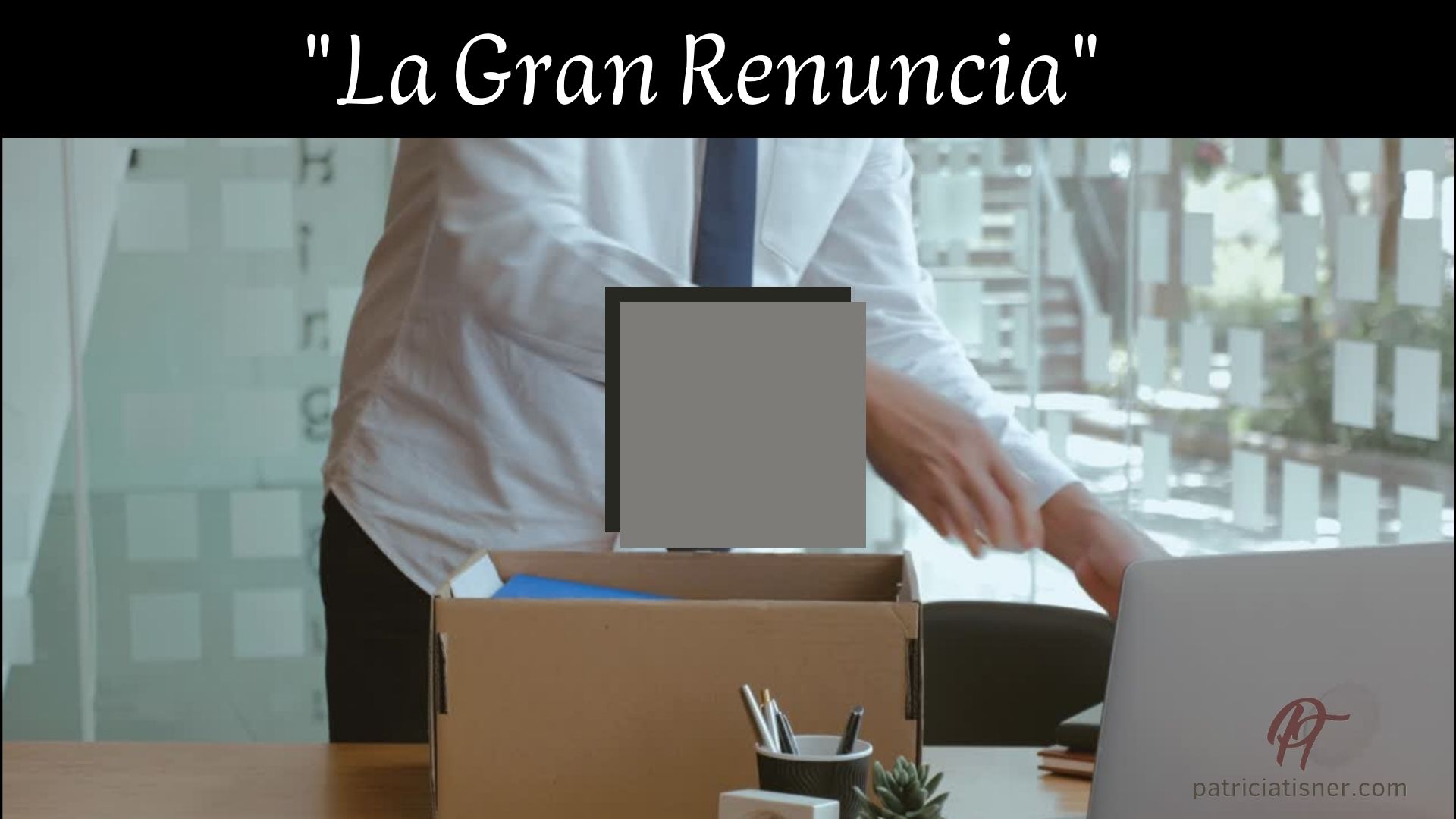 «La gran renuncia» – Patricia Tisner Laguna
